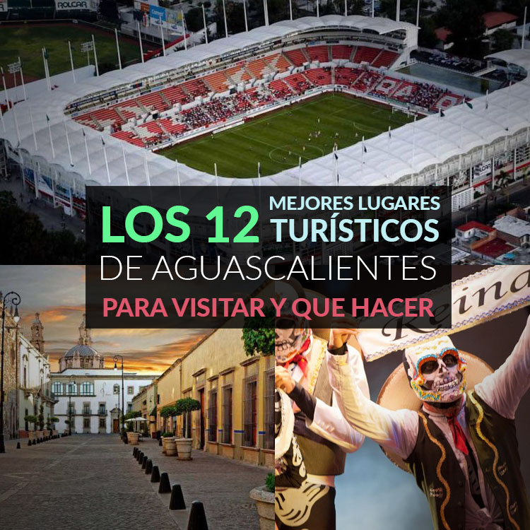12 Lugares Turísticos De Aguascalientes Para Visitar Y Que Hacer